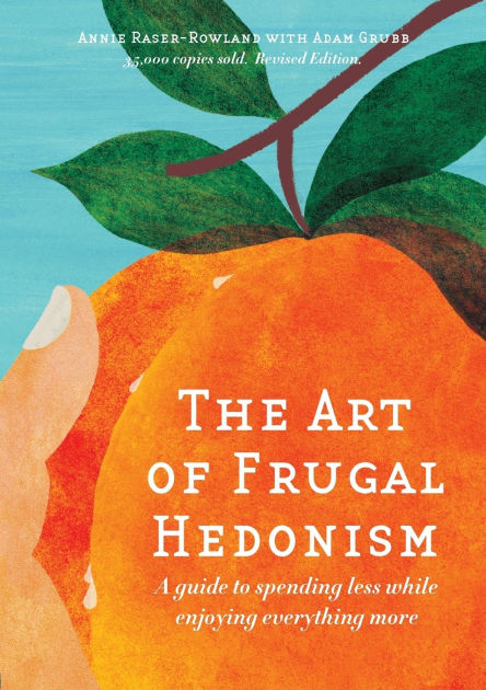The Art of Frugal Hedonism, Revised Edition: A guide to spending less ...