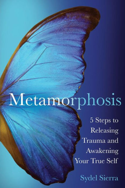 Metamorphosis: 5 Steps to Releasing Trauma and Awakening Your True Self ...