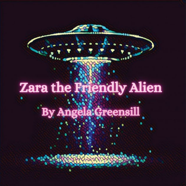 Zara the Friendly Alien by Angela Greensill, Paperback | Barnes & Noble®