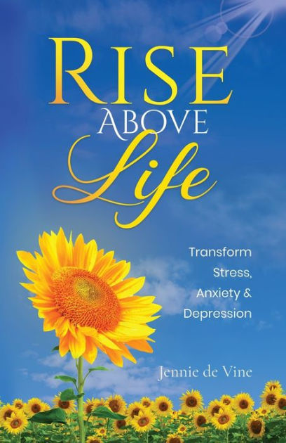 Rise Above Life: Transform Stress, Anxiety & Depression by Jennie de ...