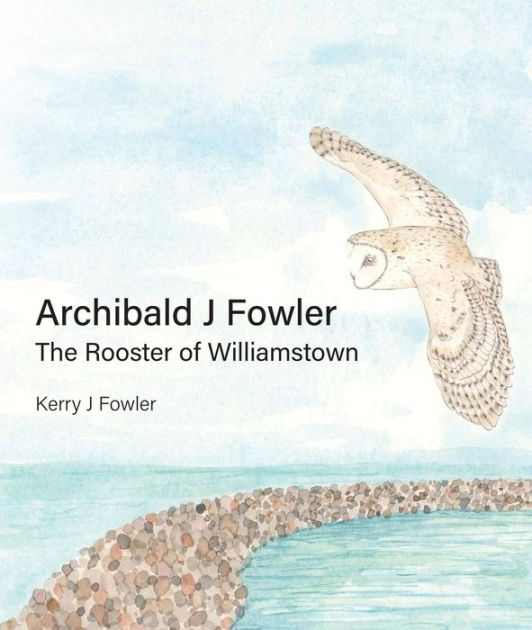 Archibald J Fowler The Rooster of Williamstown by Kerry Janet Fowler ...
