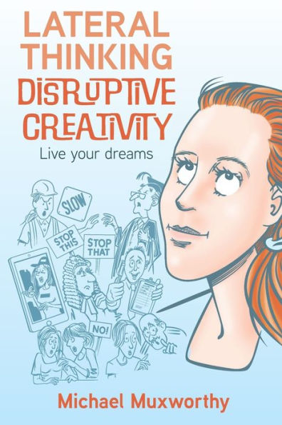 Lateral Thinking Disruptive Creativity: Live Your Dreams by Michael ...