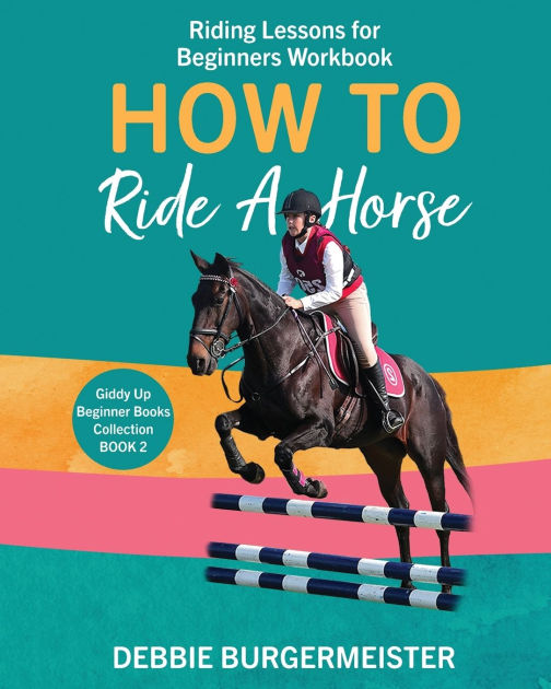 How To Ride A Horse: Giddy Up Beginner Books (2): Riding Lessons for ...