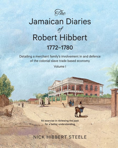 The Jamaican Diaries of Robert Hibbert 1772-1780: Detailing a merchant ...