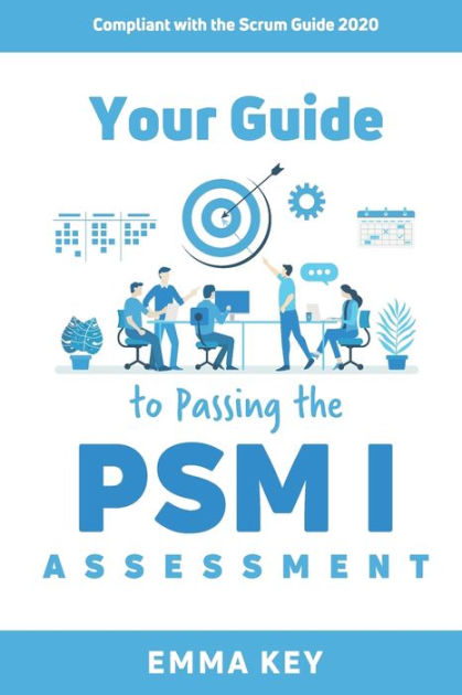 Your Guide to Passing the PSM I Assessment: Compliant with the Scrum ...