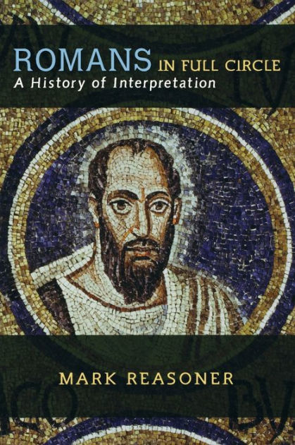 Romans in Full Circle: A History of Interpretation by Mark Reasoner ...
