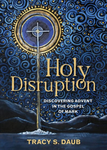 Holy Disruption: Discovering Advent in the Gospel of Mark by Tracy S ...