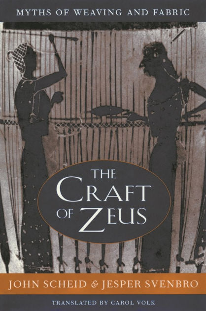 The Craft of Zeus: Myths of Weaving and Fabric by John Scheid, Jesper ...