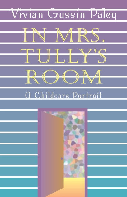 In Mrs. Tully's Room: A Childcare Portrait by Vivian Gussin Paley ...