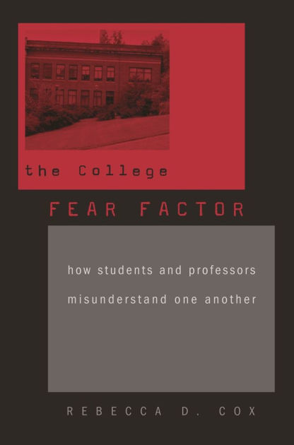 The College Fear Factor: How Students and Professors Misunderstand One ...