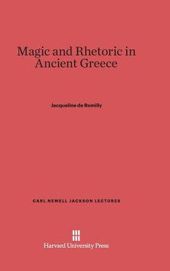 Magic and Rhetoric in Ancient Greece by Jacqueline deRomilly, Hardcover ...