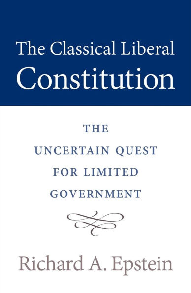 The Classical Liberal Constitution: The Uncertain Quest for Limited ...