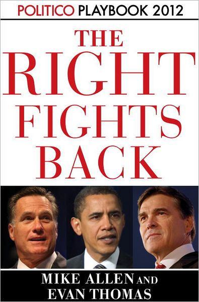 The Right Fights Back: Politico Playbook 2012 by Mike Allen, Evan ...
