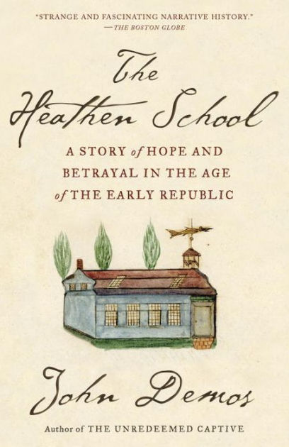 The Heathen School: A Story of Hope and Betrayal in the Age of the ...