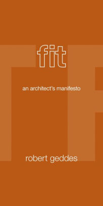 Fit: An Architect's Manifesto by Robert Geddes, Paperback | Barnes & Noble®