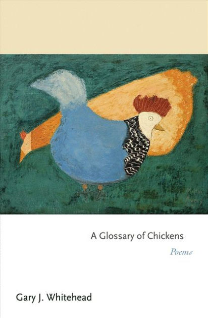 A Glossary of Chickens: Poems by Gary J. Whitehead, Paperback | Barnes ...