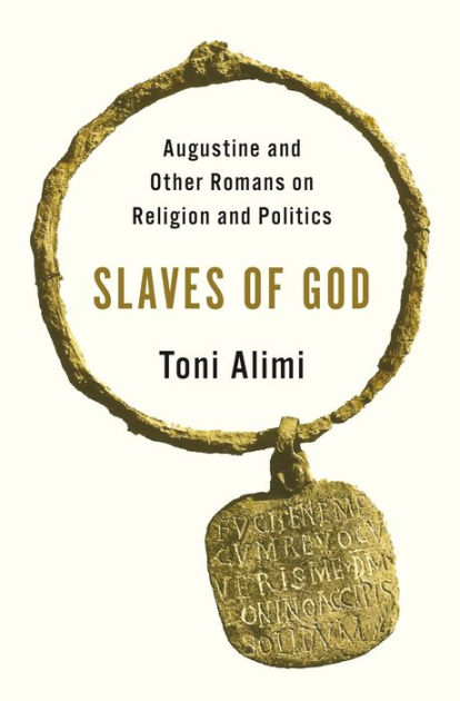 Slaves of God: Augustine and Other Romans on Religion and Politics by ...