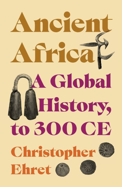 Ancient Africa: A Global History, to 300 CE by Christopher Ehret ...