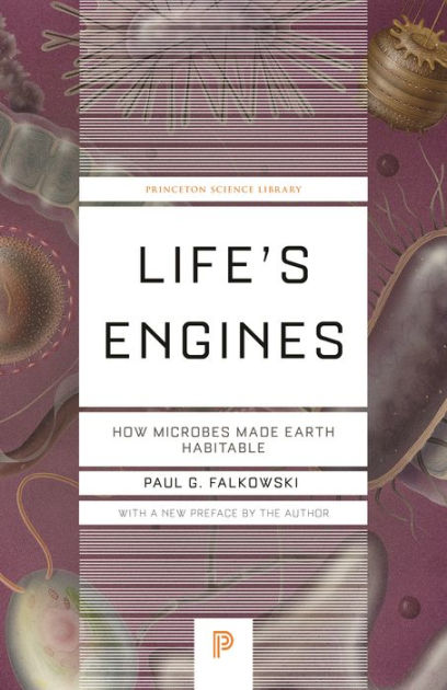Life's Engines: How Microbes Made Earth Habitable by Paul G. Falkowski ...