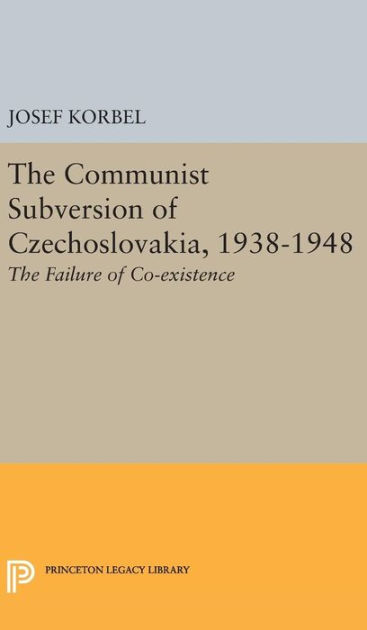 The Communist Subversion of Czechoslovakia, 1938-1948: The Failure of ...