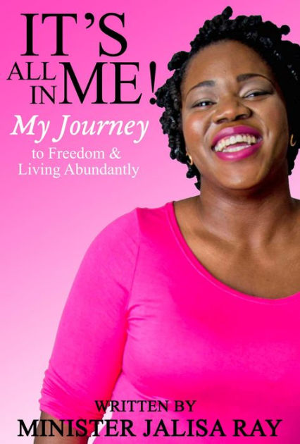 It's All in Me!: My Journey to Freedom & Living Abundantly by Jalisa P ...