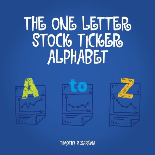 The One Letter Stock Ticker Alphabet by Timothy P Zapawa, Paperback ...