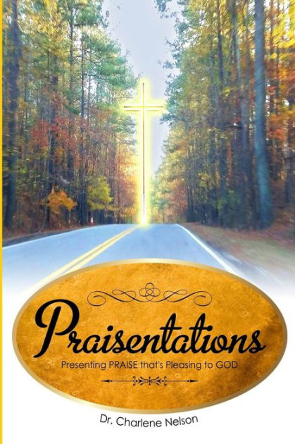 Praisentations: Presenting PRAISE that's Pleasing to GOD by Charlene ...