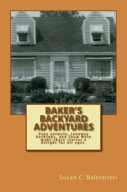 Baker's Backyard Adventures: An extraordinary household with zany ...