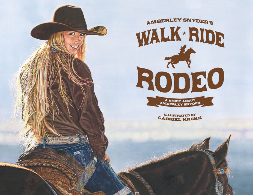 Walk Ride Rodeo: A Story About Amberley Snyder by Amberley Lana Snyder ...