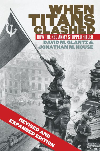 When Titans Clashed: How the Red Army Stopped Hitler by David M. Glantz ...