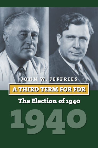 A Third Term for FDR: The Election of 1940 by John Jeffries, Hardcover ...