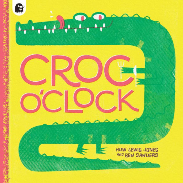 Croc o'Clock by Huw Lewis-Jones, Ben Sanders, Hardcover | Barnes & Noble®