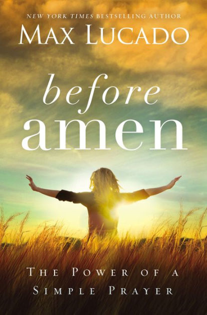 Before Amen: The Power of a Simple Prayer by Max Lucado, Paperback ...