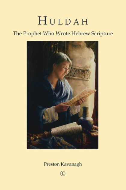 Huldah: The Prophet Who Wrote Hebrew Scripture by Preston Kavanagh ...
