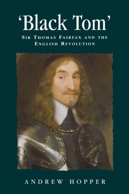 Black Tom: Sir Thomas Fairfax and the English Revolution by Andrew ...