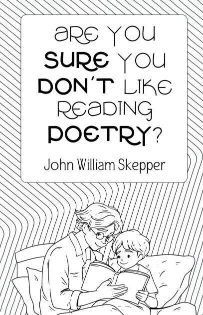 Are You Sure You Don't Like Reading Poetry? by John William Skepper ...