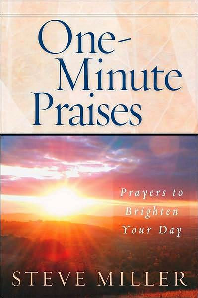One-Minute Praises: Prayers to Brighten Your Day by Steve Miller ...