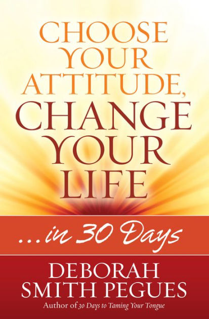 Choose Your Attitude, Change Your Life: .in 30 Days by Deborah Smith ...