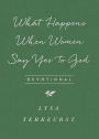 What Happens When Women Say Yes to God Devotional by Lysa TerKeurst, Paperback | Barnes & Noble®