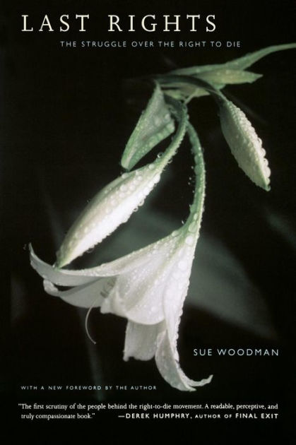 Last Rights: The Struggle Over The Right To Die by Sue Woodman ...
