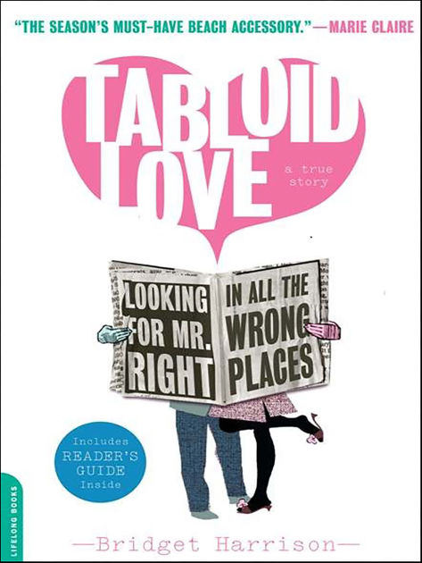 Tabloid Love: Looking for Mr. Right in All the Wrong Places, A Memoir ...