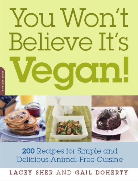 You Won't Believe It's Vegan!: 200 Recipes for Simple and Delicious ...