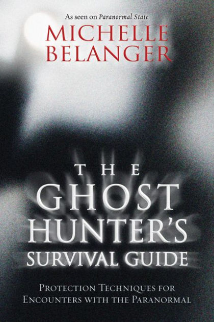 The Ghost Hunter's Survival Guide: Protection Techniques for Encounters ...