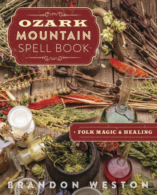 Ozark Mountain Spell Book: Folk Magic & Healing by Brandon Weston ...