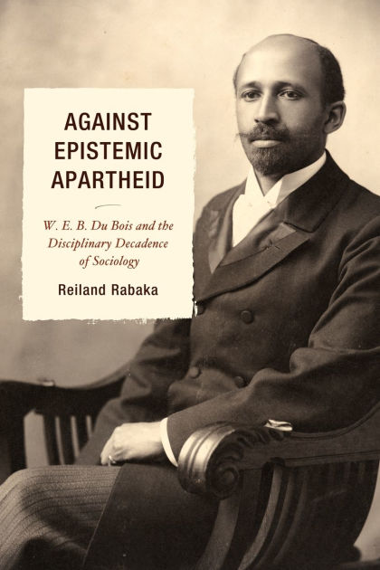 Against Epistemic Apartheid: W.E.B. Du Bois and the Disciplinary ...