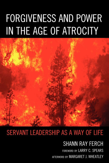Forgiveness and Power in the Age of Atrocity: Servant Leadership as a ...