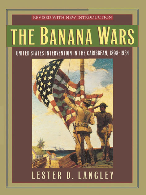 The Banana Wars: United States Intervention in the Caribbean, 1898-1934 ...