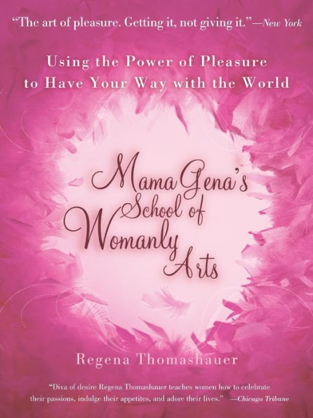 Mama Gena's School of Womanly Arts: Using the Power of Pleasure to Have ...