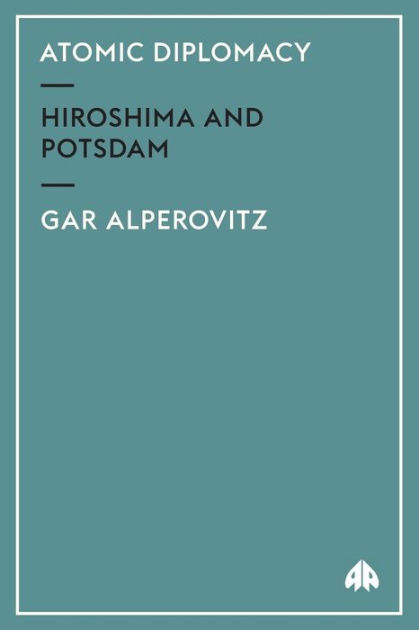 Atomic Diplomacy: Hiroshima and Potsdam by Gar Alperovitz, Paperback ...