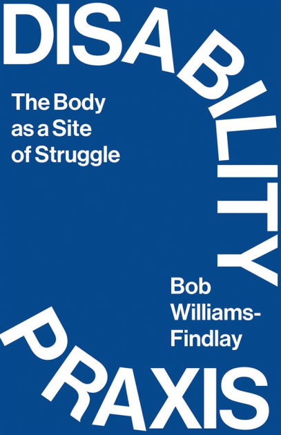Disability Praxis: The Body as a Site of Struggle by Bob Williams ...